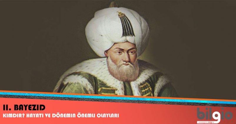 II. Bayezid Kimdir ? Hayatı ve Dönemin Önemli Olayları Nelerdir ? - Bilgio