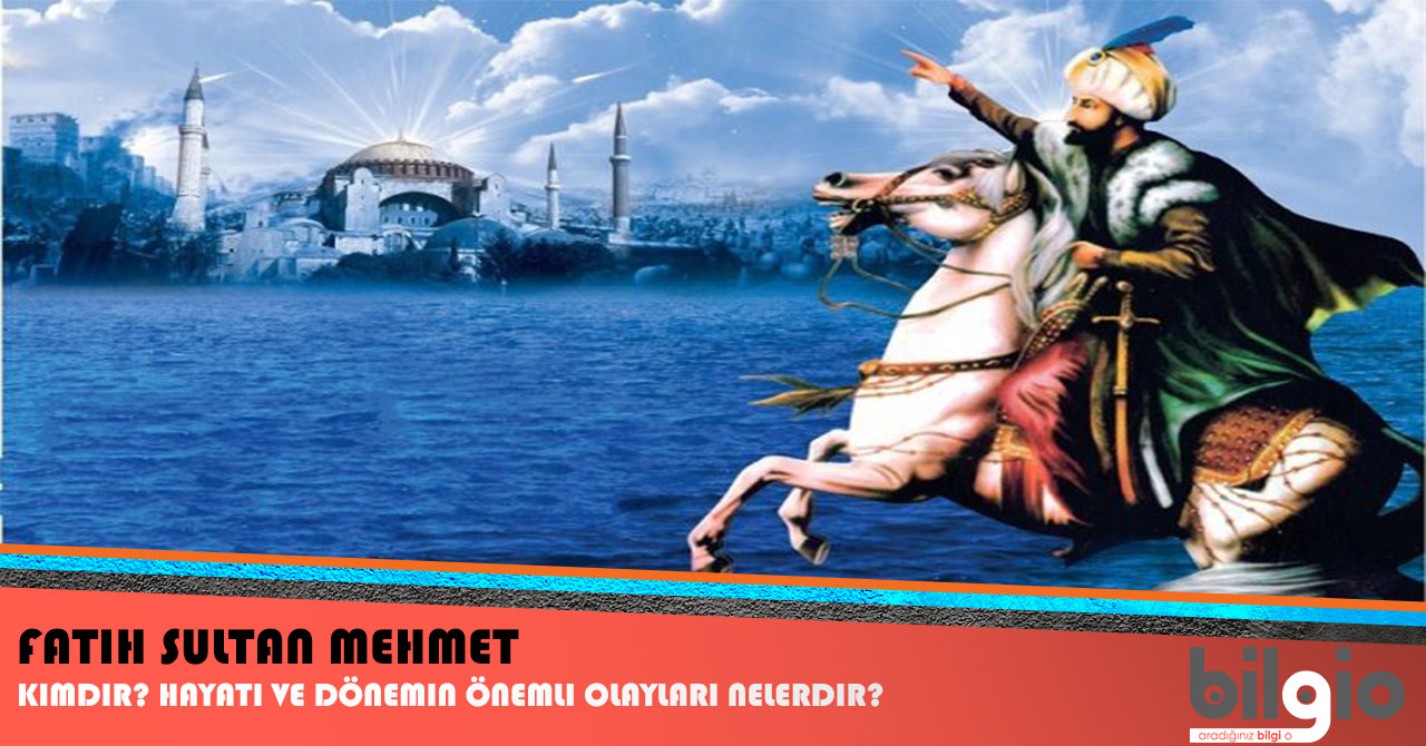 Fatih Sultan Mehmet (2. Mehmed) Kimdir ? Hayatı ve Dönemin Önemli ...