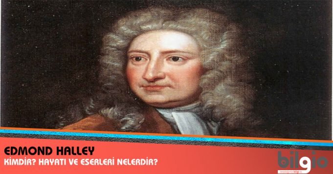 Edmond Halley (1656-1742) Kimdir? Hayatı, Çalışma Alanları ve Eserleri ...