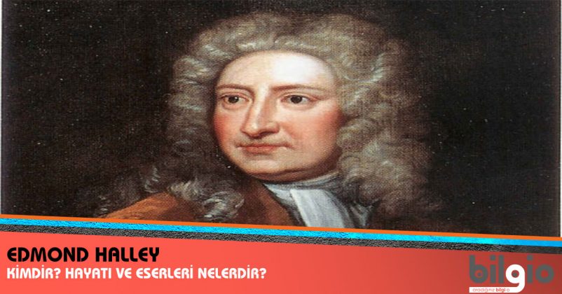 Edmond Halley (1656-1742) Kimdir? Hayatı, Çalışma Alanları ve Eserleri ...